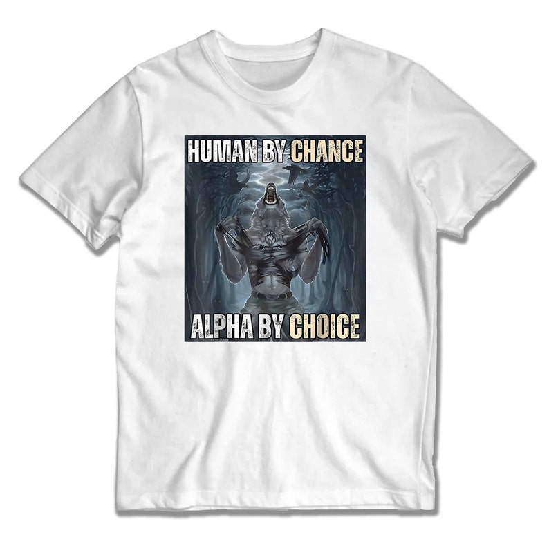Human by Chance Alpha by Choice T-shirt, Funny Wolf Meme Shirt, Wolf ...