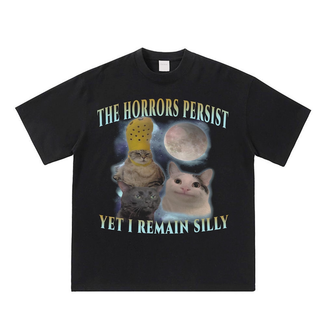 The Horrors Persist yet I Remain Silly Cat Meme Shirt, Three Cats and ...