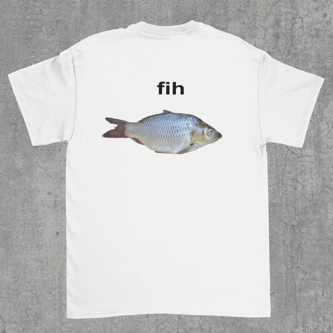 Fih Shirt, Fih Fish Tshirt, Meme Shirt, Meme Shirts, Funny Shirts ...
