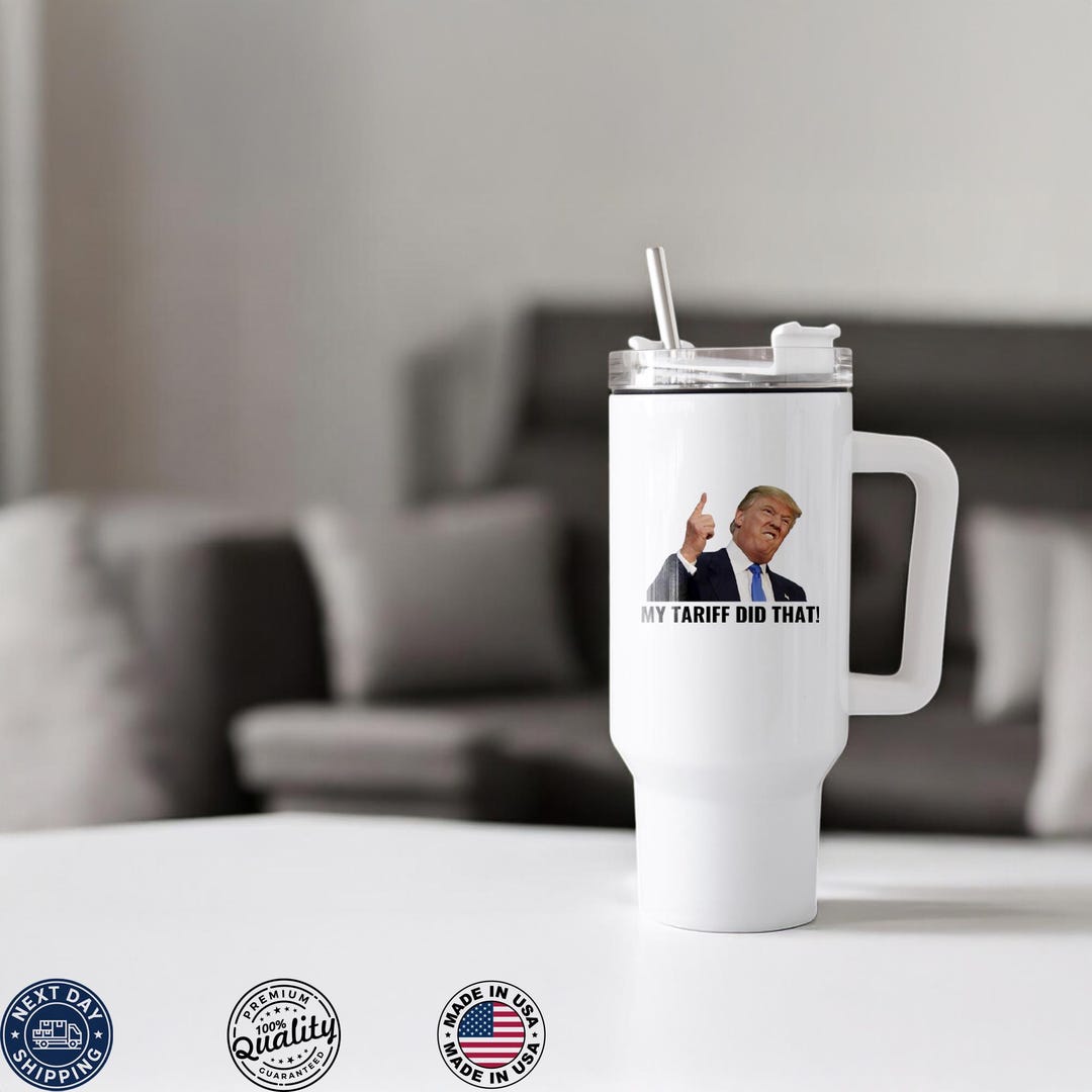 Donald Trump Stanley Cup, My Tariff Did That Cup, Anti-trump Stanley ...