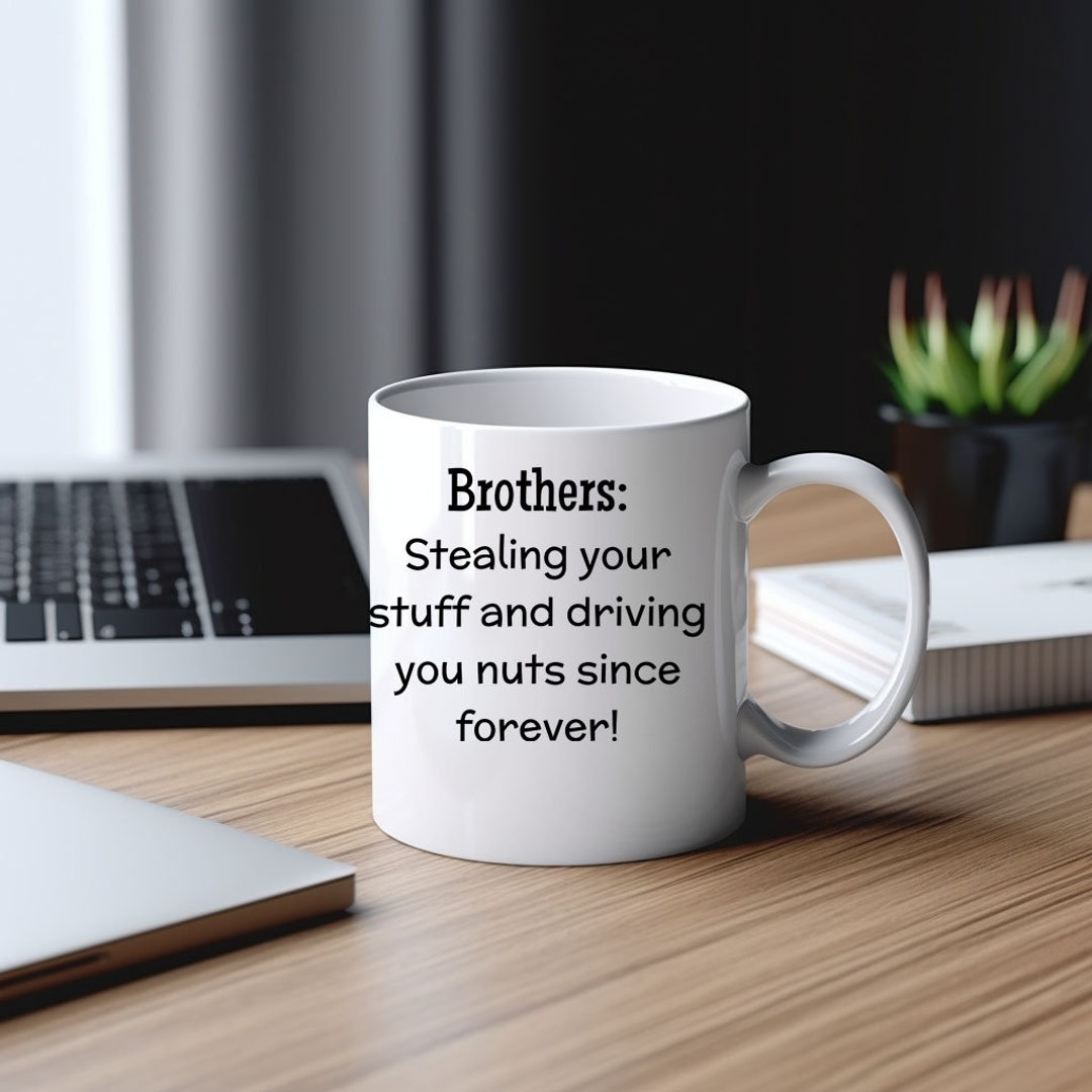 Stealing Your Stuff Funny Mug, Brother Mug,sibling Mug, Brother Gift ...