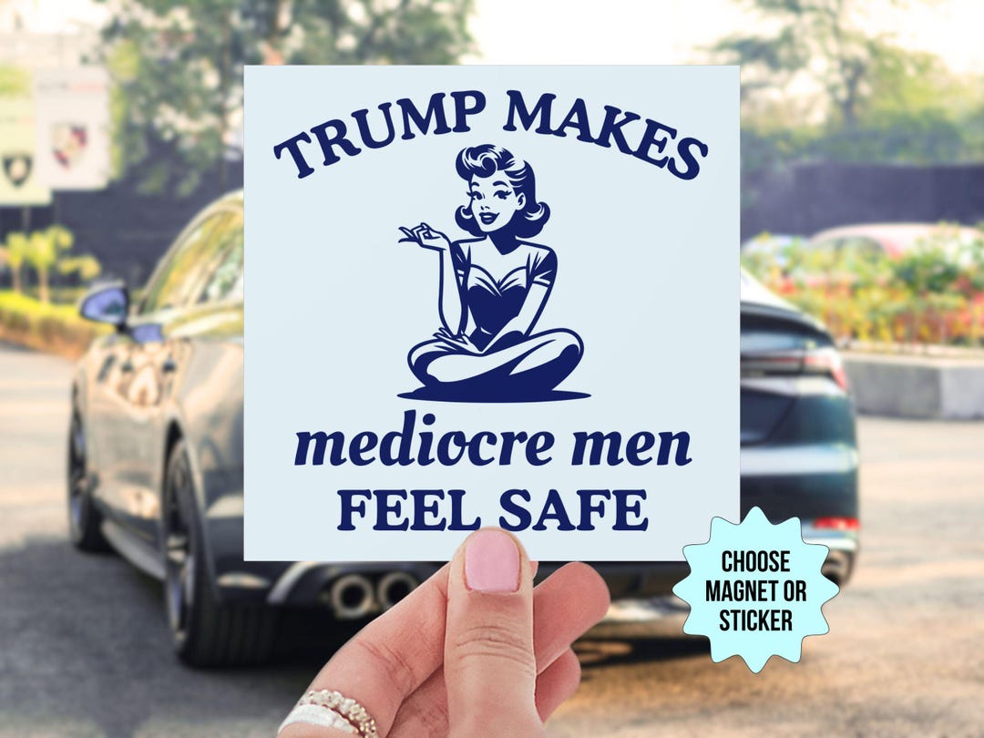 Funny Anti Trump Car Magnet/bumper Sticker, Trump Makes Mediocre Men ...