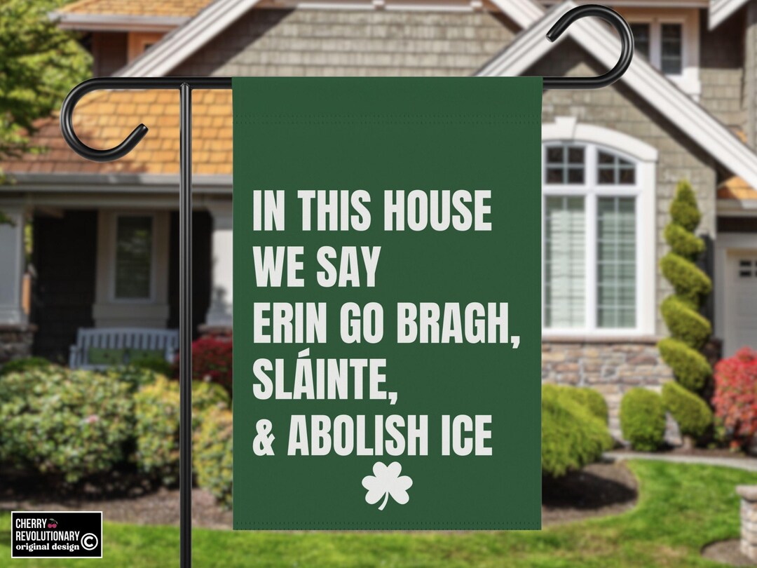In This House We Say Erin Go Bragh, Sláinte, and Abolish ICE Yard ...