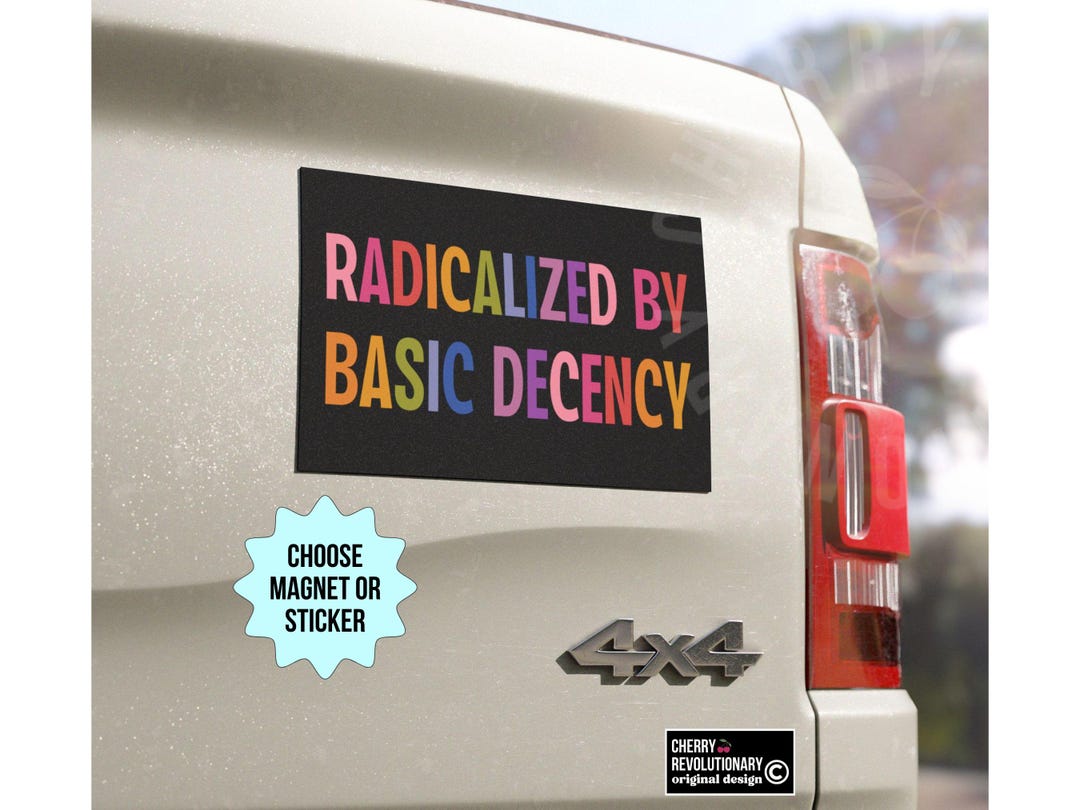 Radicalized by Basic Decency Bumper Sticker/car Magnet, Liberal Leftist ...