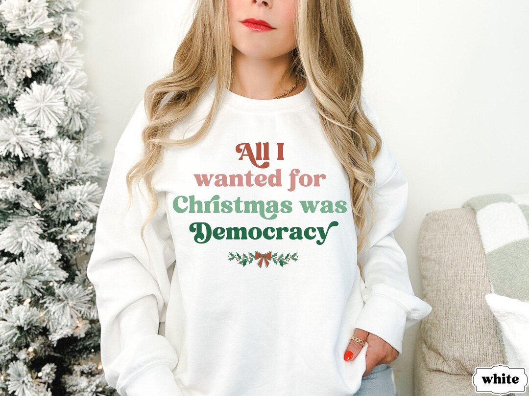 All I Wanted for Christmas Was Democracy Sweatshirt, Post Election ...