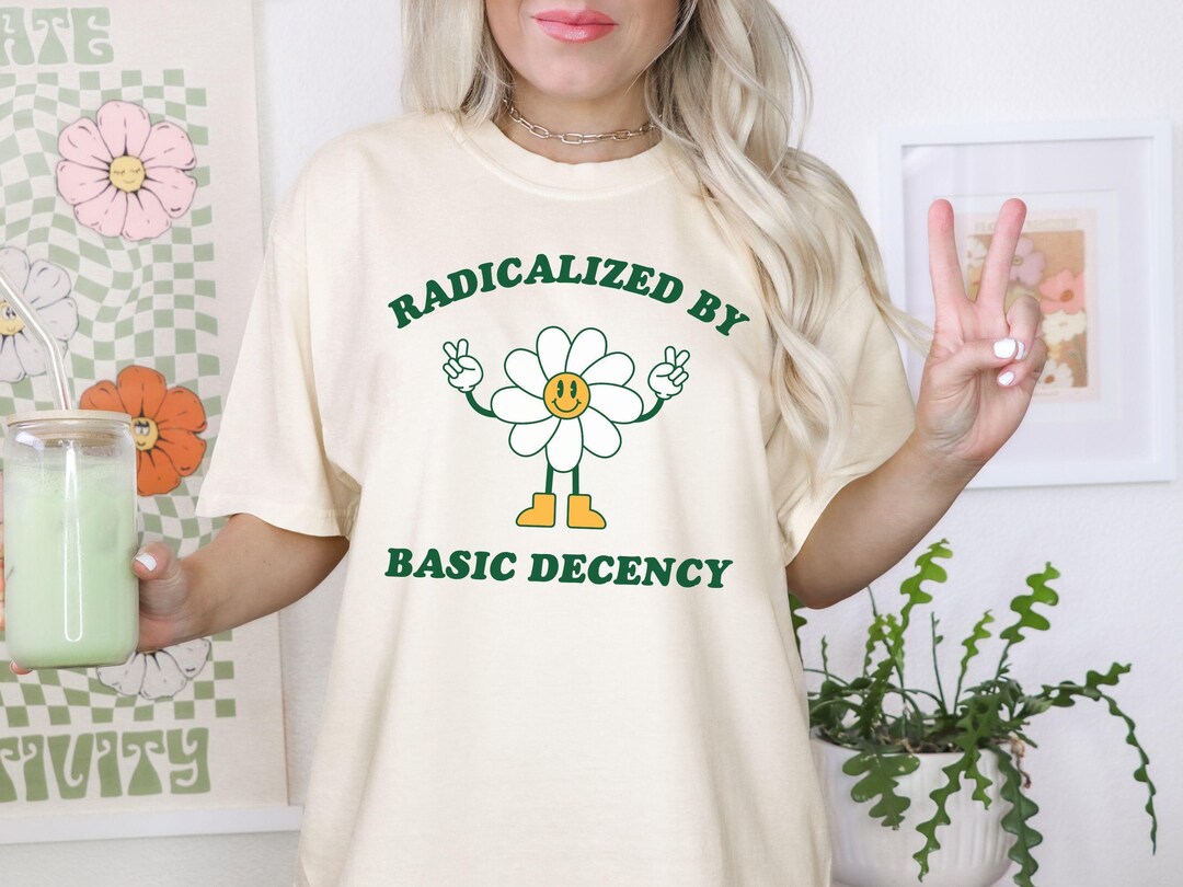 Radicalized by Basic Decency Comfort Colors Tee, Liberal Leftist ...