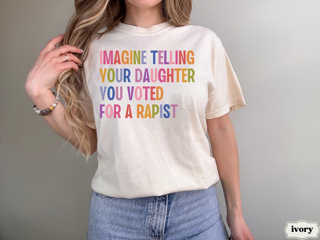 Imagine Telling Your Daughter You Voted for A Rapist, Anti Trump ...