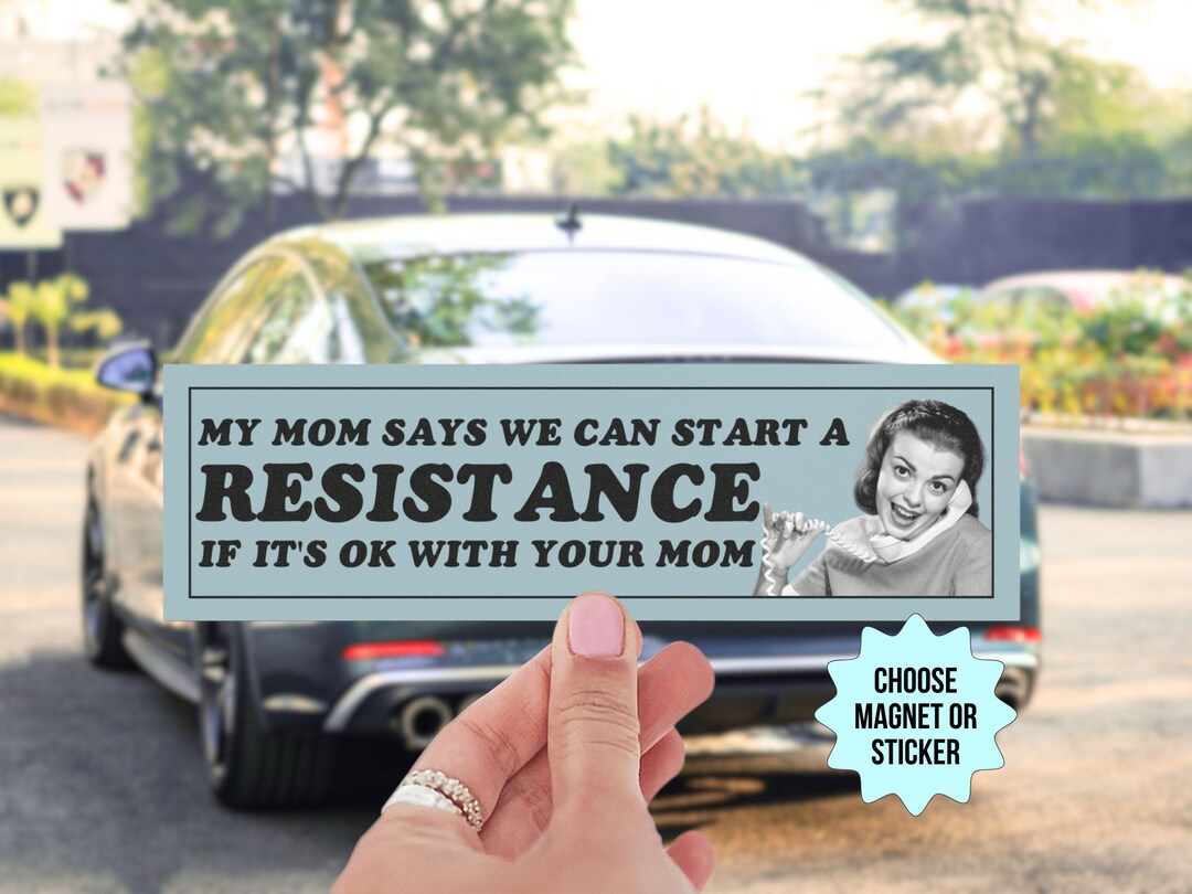 Resist Car Magnet/bumper Sticker, My Mom Says We Can Start A Resistance ...