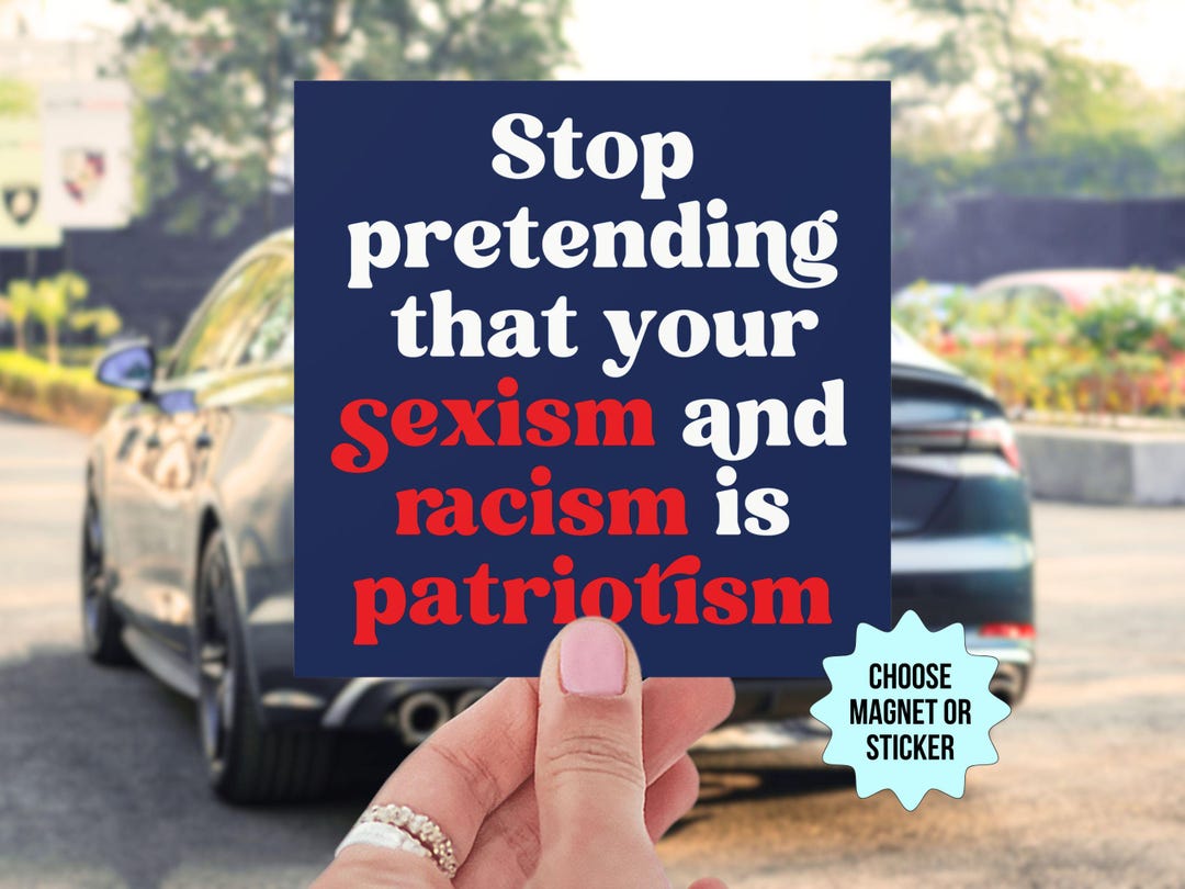 Stop Pretending Your Sexism and Racism is Patriotism Car Magnet/bumper ...