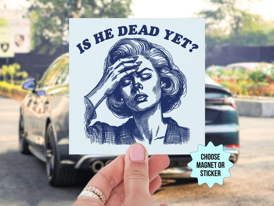 Is He Dead yet Car Magnet/bumper Sticker, Anti Trump MAGA Oligarchy ...