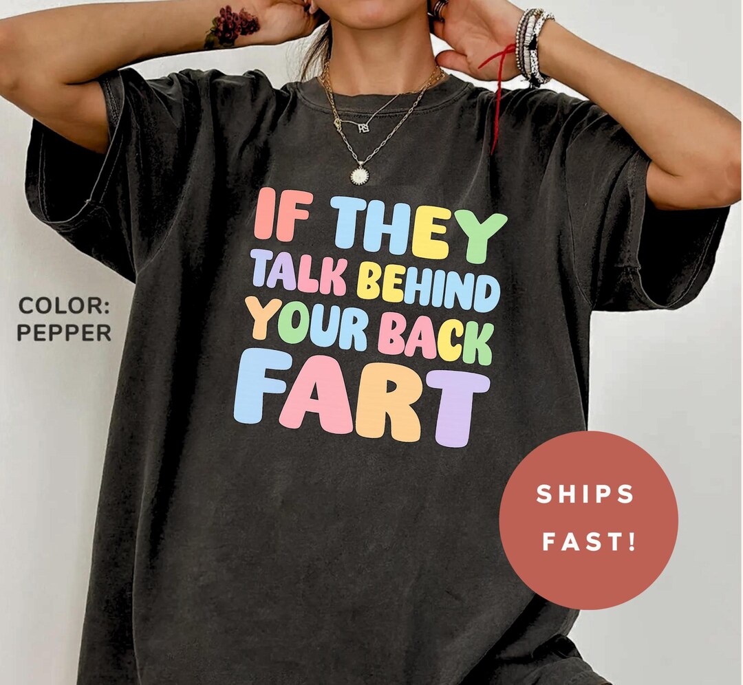 Meme If They Talk Behind Your Back Fart Funny Inappropriate Shirts for ...