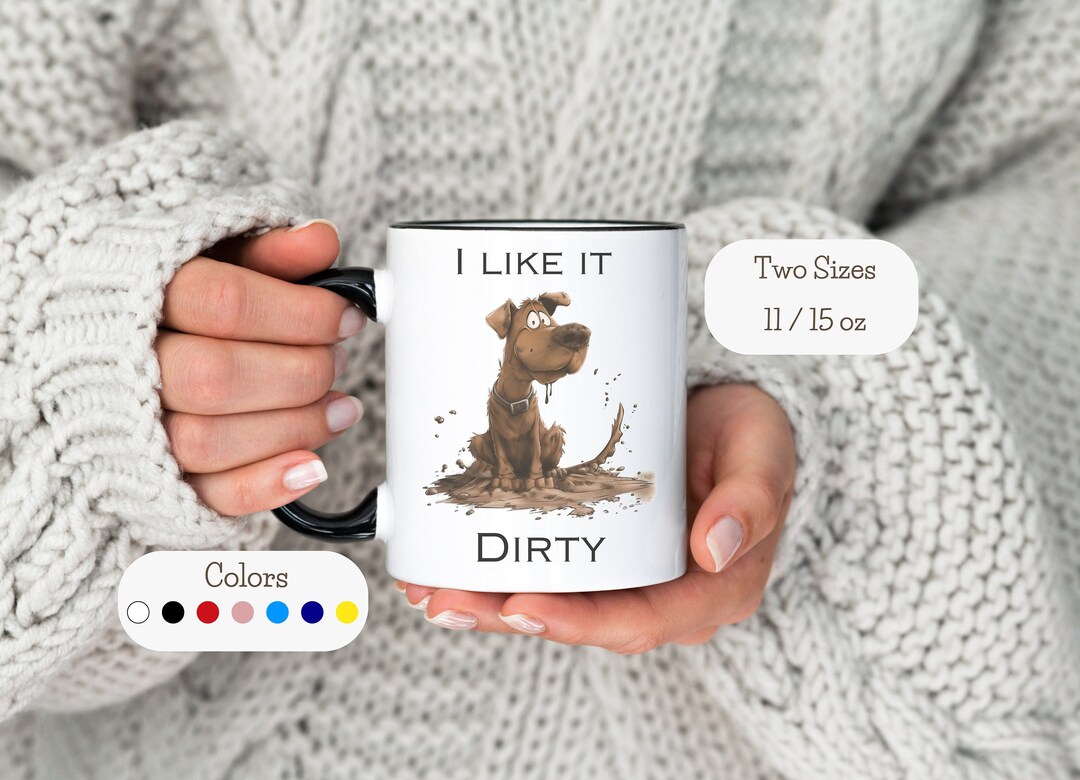 I Like It Dirty Mug Funny Dog Coffee Cup Cute Animal Lover Gift Muddy ...