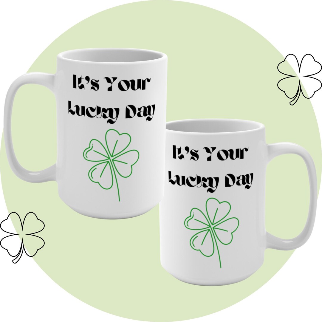 Its Your Lucky Day Mug, Positive Mug, Four Leaf Clover, St. Pattys ...