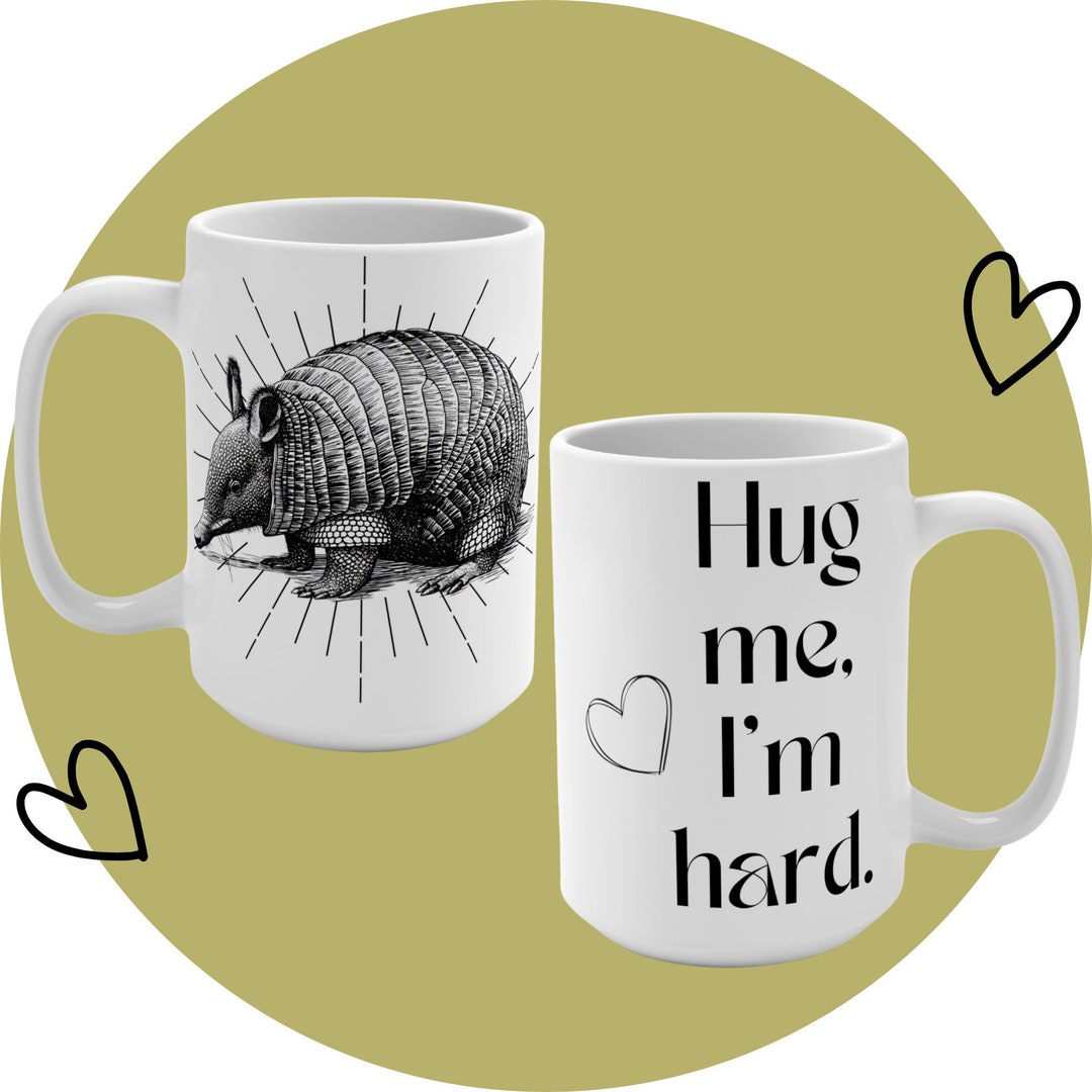 Hug Me Im Hard Mug, Armadillo Mug, Rude Gift, Funny Gift, Gift for Him ...