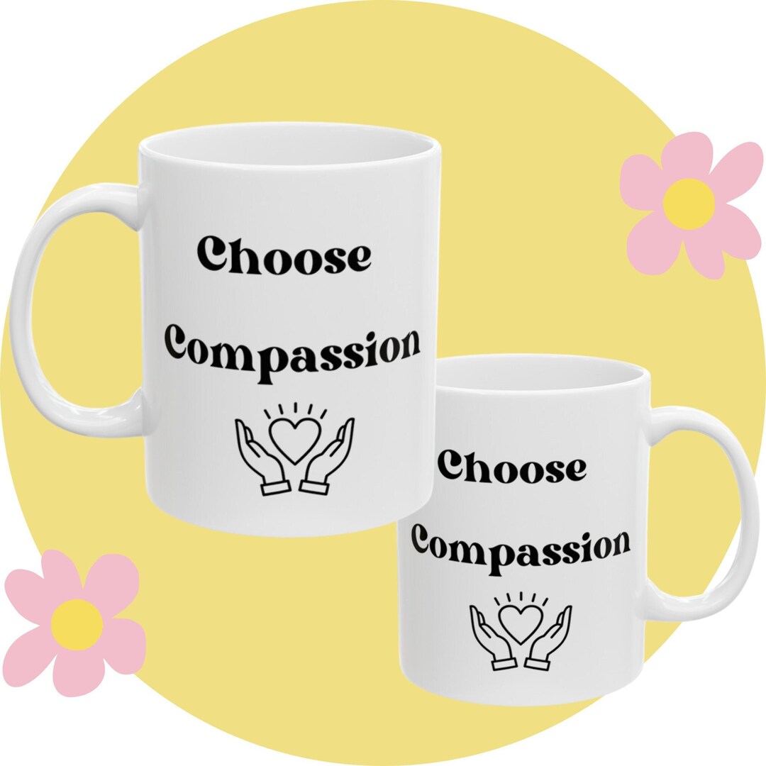 Choose Compassion Mug, Heartfelt Gift, Daily Reminder, Positivity Mug ...