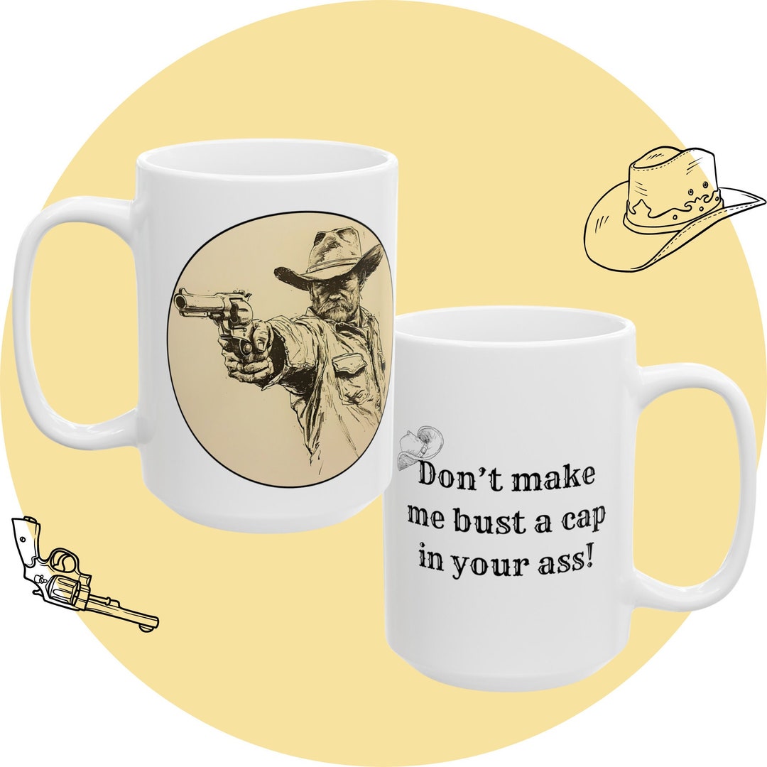 Dont Make Me Bust A Cap in Your Ass Mug, Old Western Mug, Western Gift ...