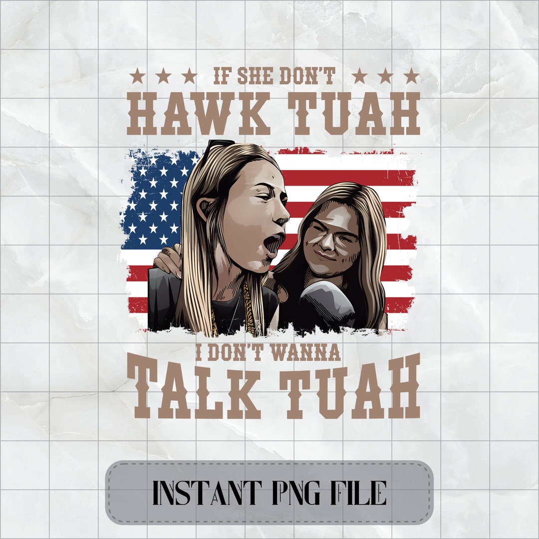 If She Don't Hawk Tuah I Don't Wanna Talk Tuah Png, Hawk Tuah '24 Png ...
