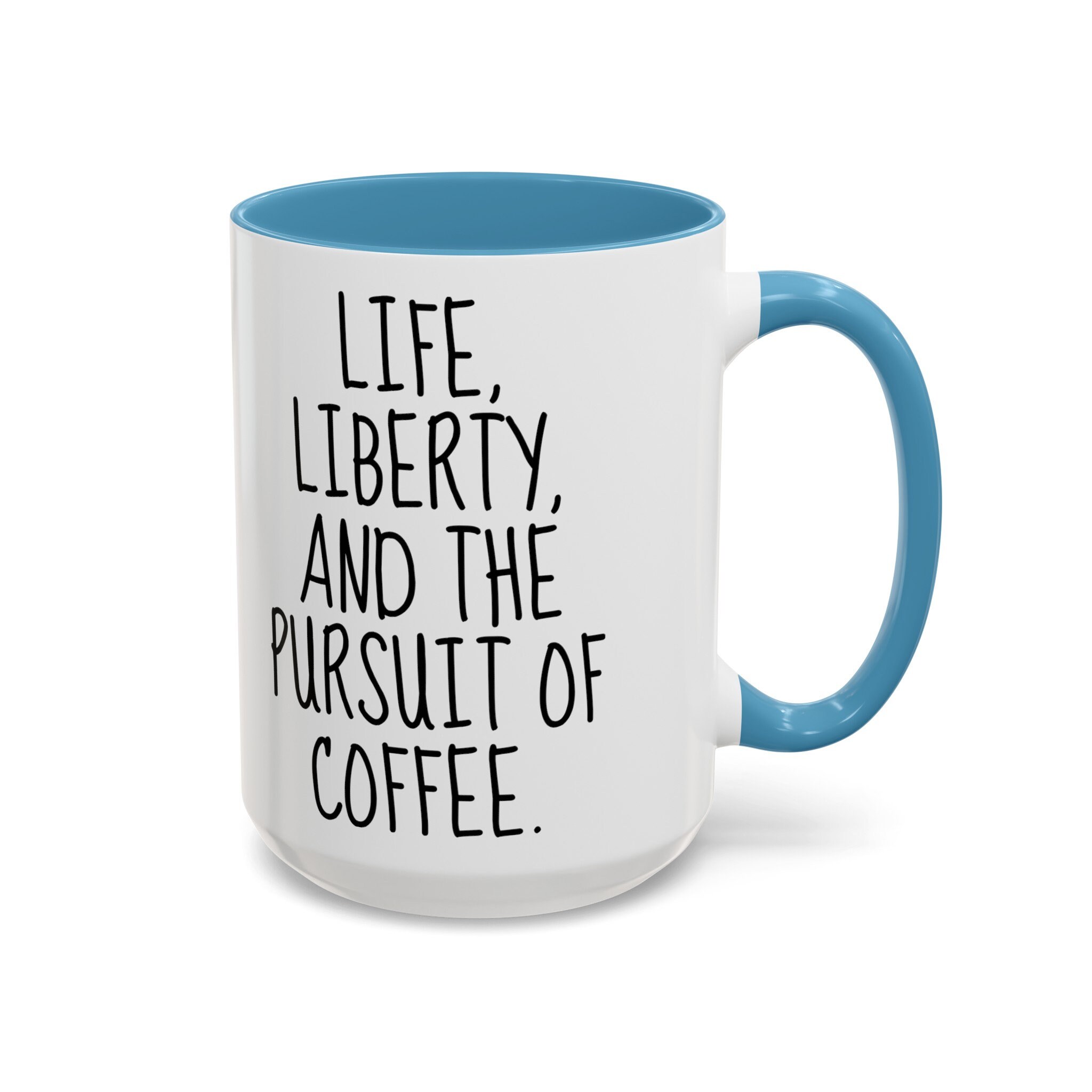 Life, Liberty, and the Pursuit of Coffee Mug Perfect Gift for Coffee ...