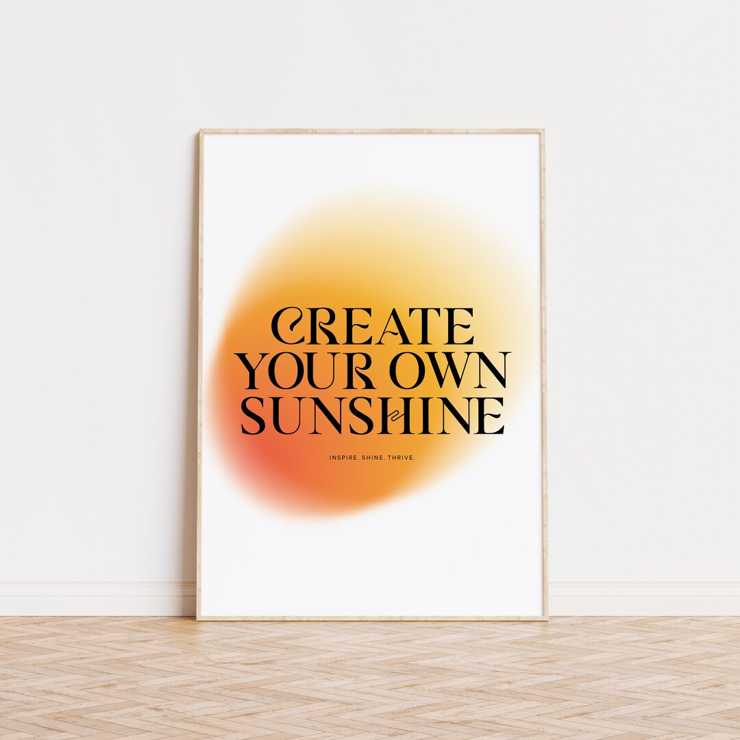 Modern Typography Inspirational Poster: 'create Your Own Sunshine ...