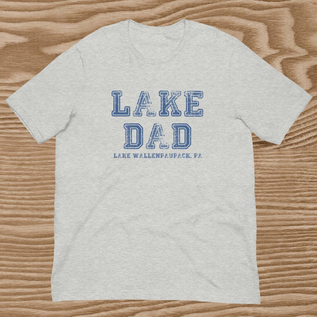 Lake Dad Unisex T-shirt Lake Wallenpaupack Poconos NEPA Lake Ariel WLE ...