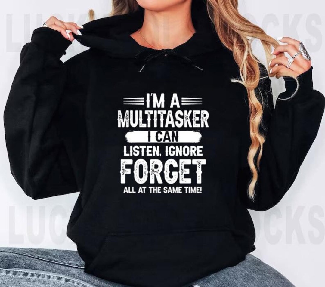 I'm Multitasker I Can Listen, Ignore Forger All at the Same Time Hoodie ...
