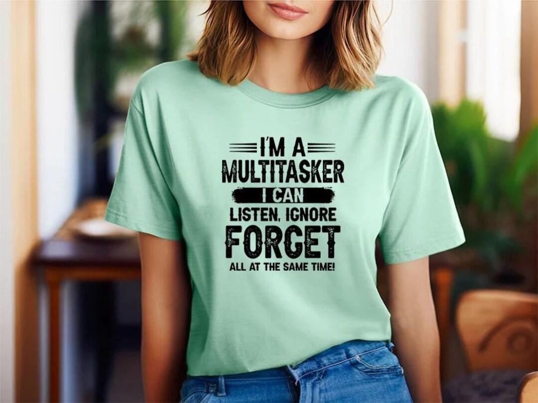 I'm Multitasker I Can Listen, Ignore Forger All at the Same Time Shirt ...