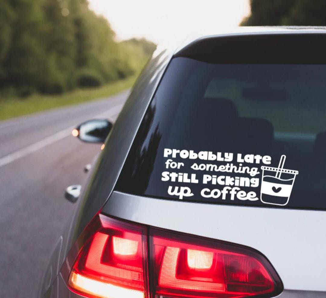 Probably Late Vehicle Sticker - Funny Coffee Car Decal - Permanent ...