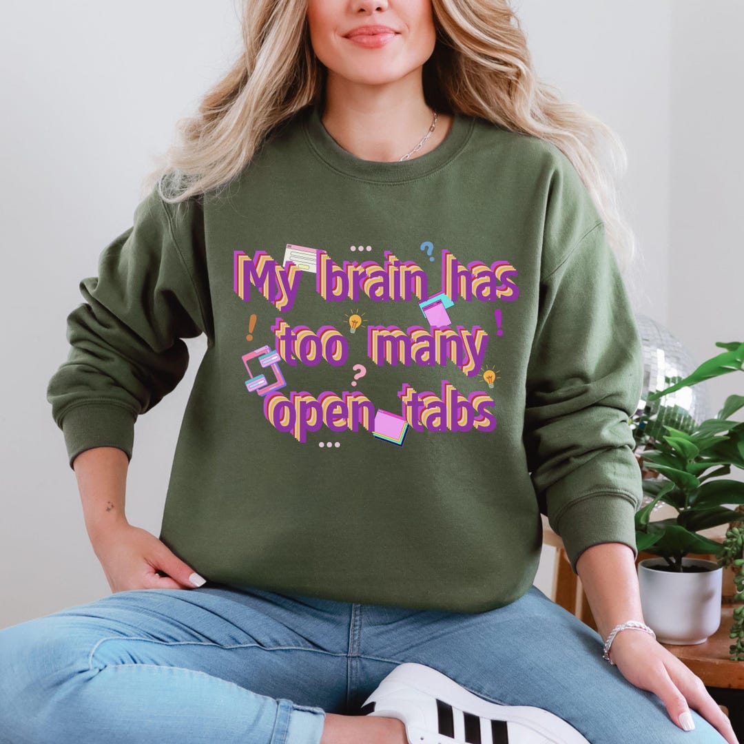 My Brain Has Too Many Open Tabs Sweatshirt - Funny Unisex Pullover ...
