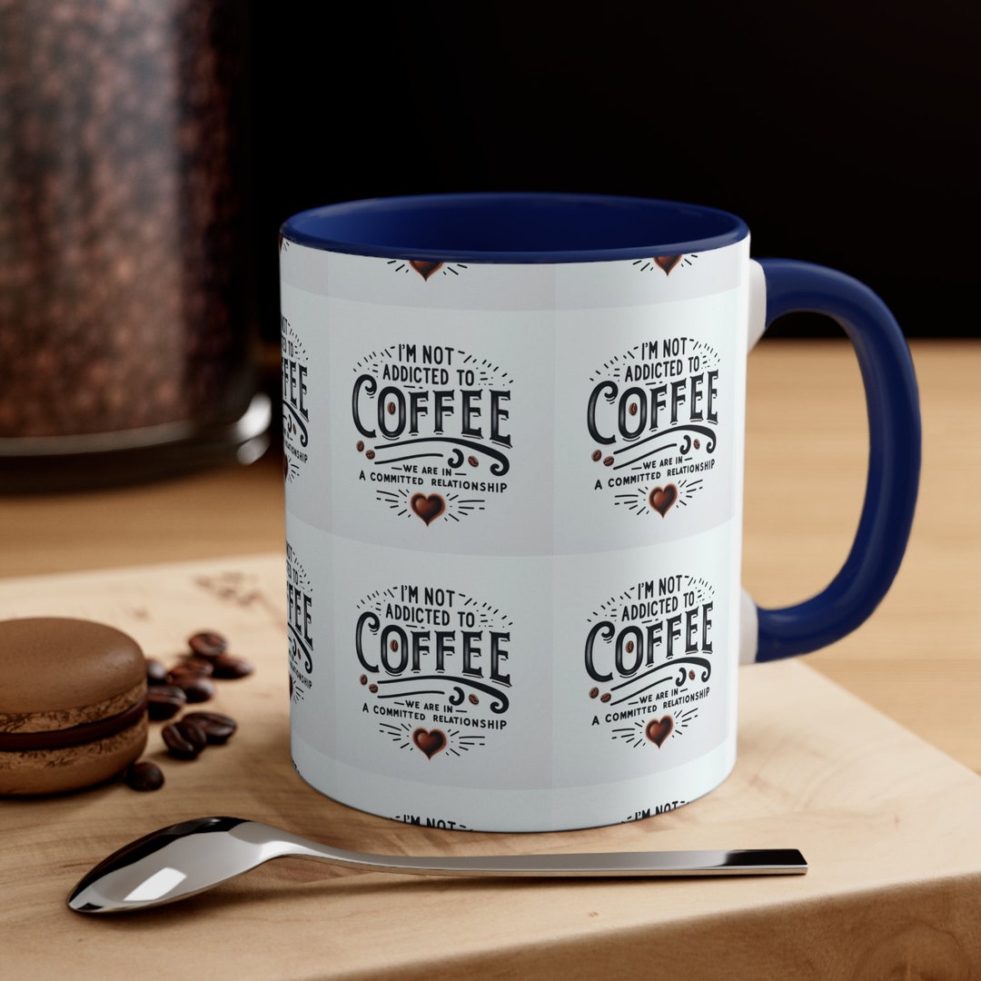 I'm Not Addicted to Coffee, We're in a Committed Relationship Mug / Cup ...