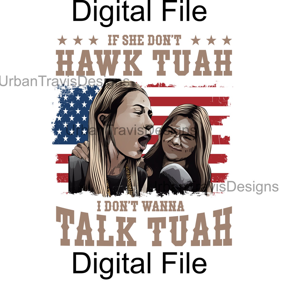 If She Don't Hawk Tuah I Don't Wanna Talk Tuah Png, Spit on That Thang ...