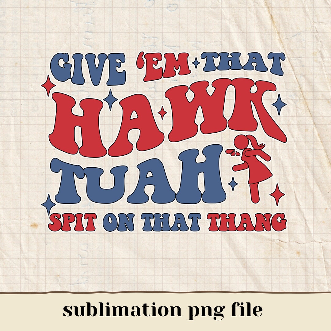Give 'em That Hawk Tuah Png, Hawk Tuah '24 Png, Spit on That Thang Png ...