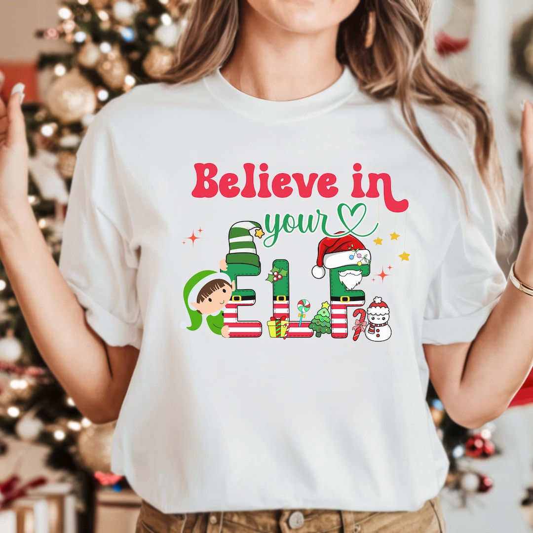 Believe in Your Elf Shirt, Christmas Elf T-shirt, Funny Christmas Elf ...