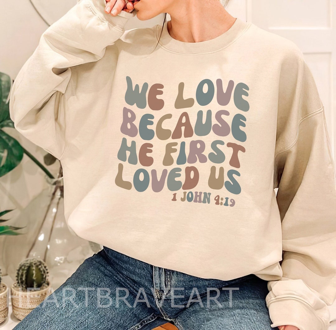 We Love Because He First Loved Us Sweatshirt, Christian Religion Shirt ...