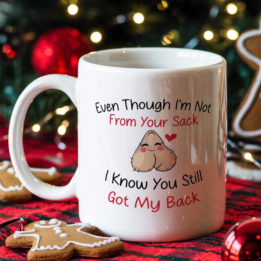 Even Though I'm Not From Your Sack I Know You Still Are My Back Mug ...