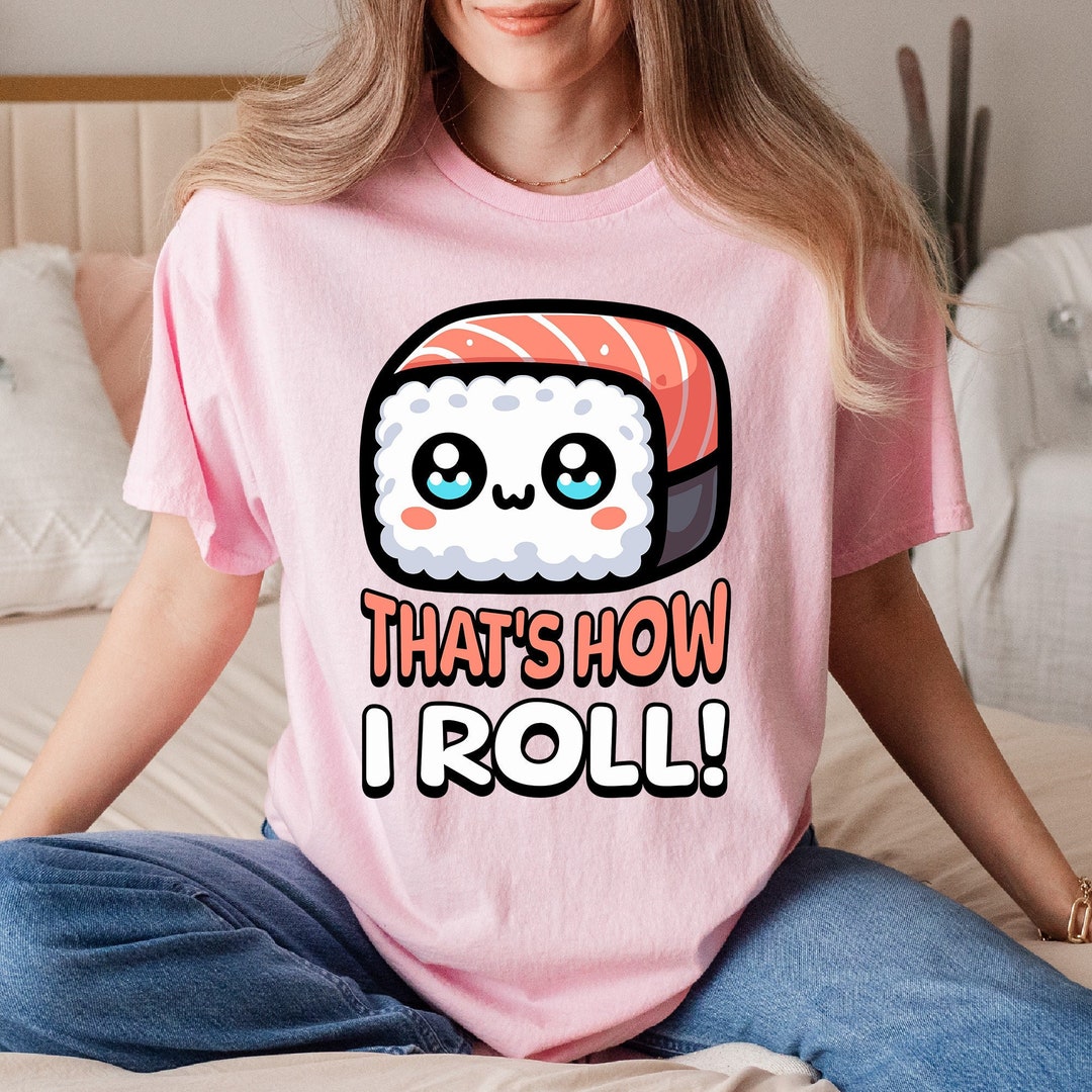 Cute Sushi Pun Shirt, That's How I Roll Shirt, Kawaii Sushi Rolls ...