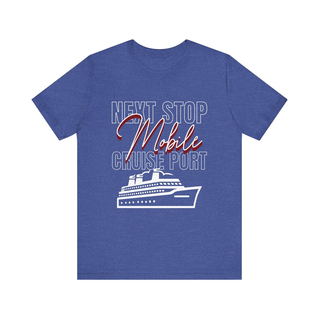 Next Stop Mobile Cruise Port , Vacation Shirt, Cruise Lover,adventure ...