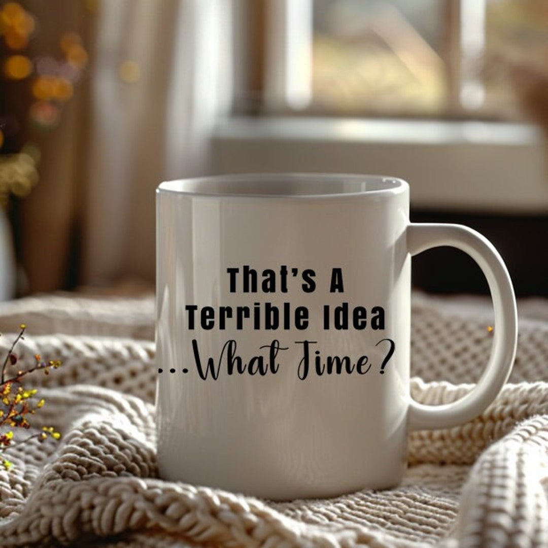 Thats's A Terrible Idea...what Time Black Words on A White Background ...