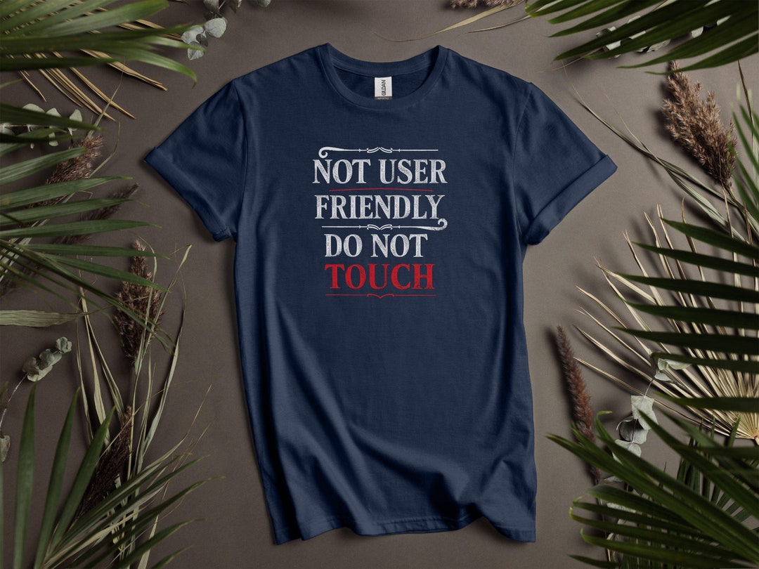 Not User Friendly T-shirt, Do Not Touch Tee, Funny Graphic Shirt ...