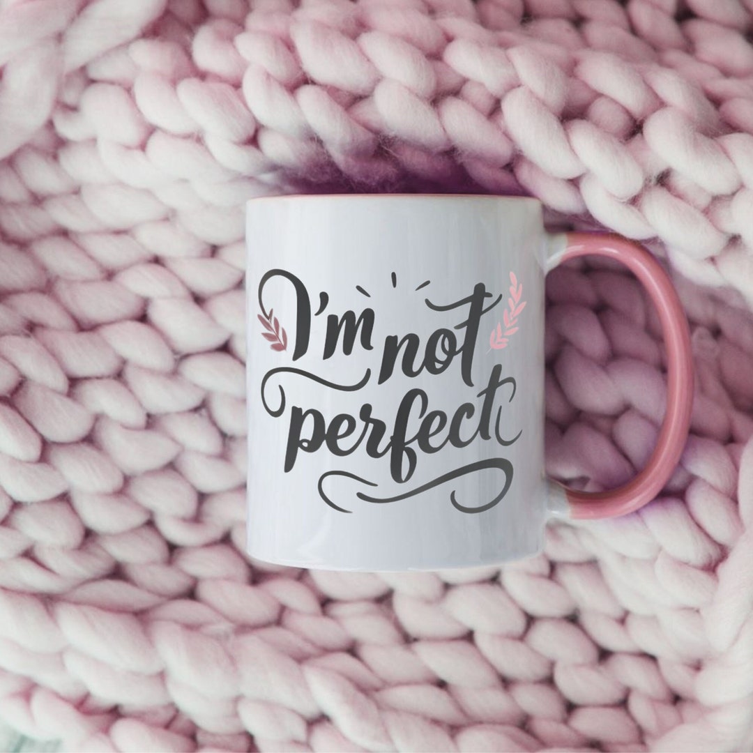 I'm Not Perfect Mug, Woman Empowering Mug, Perfect Mess, You Always ...
