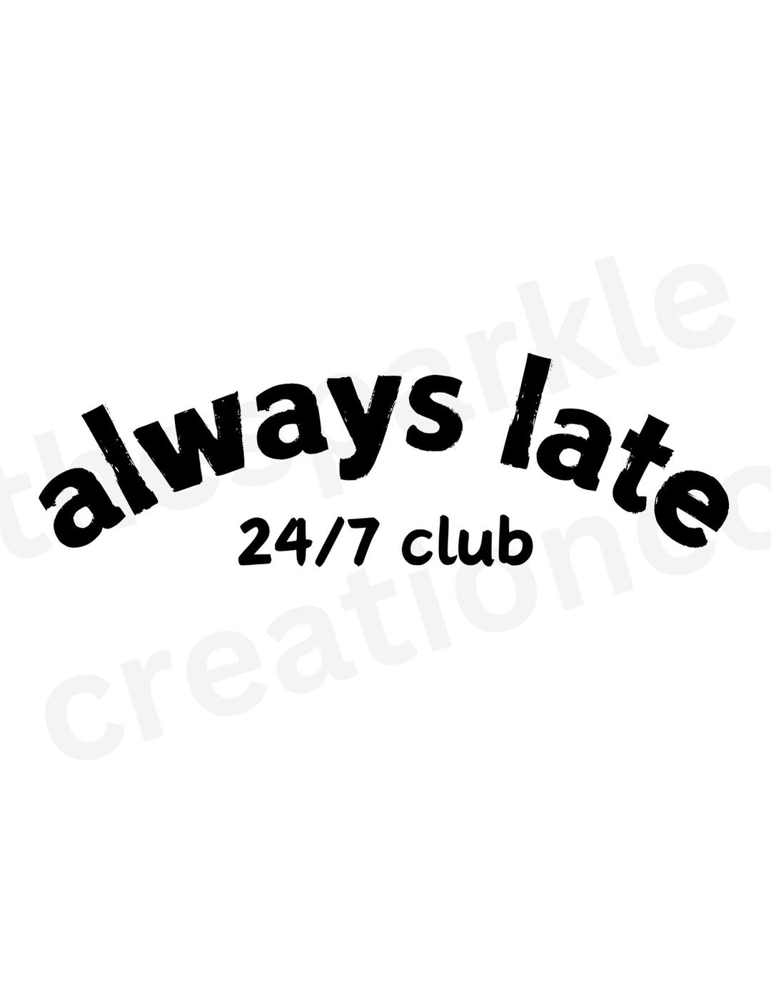 Always Late 24/7 Club PNG, PDF, JPG, Always Late Design, Funny Saying ...