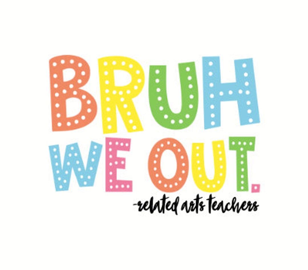 Bruh We Out Related Arts Teachers PNG - Etsy