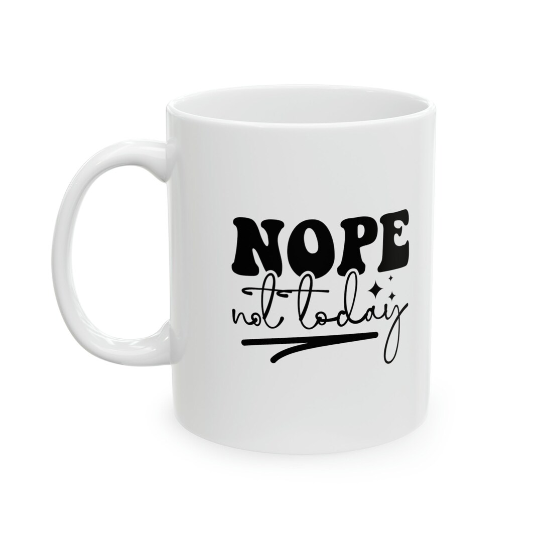 Nope Not Today Birthday/christmas Gift Ceramic Mug, 11oz - Etsy
