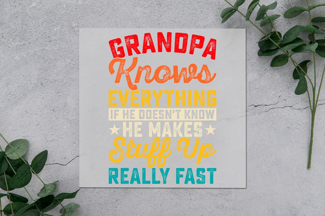 Grandpa Knows Everything DTF Transfer, If He Doesn't Know He Makes ...