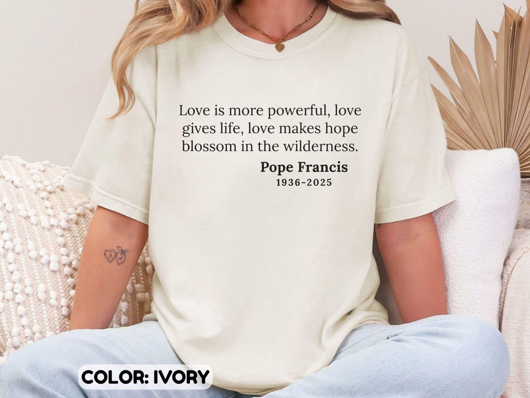 Pope Francis Quote Shirt RIP Pope Francis Catholic Tshirt Love Gives ...