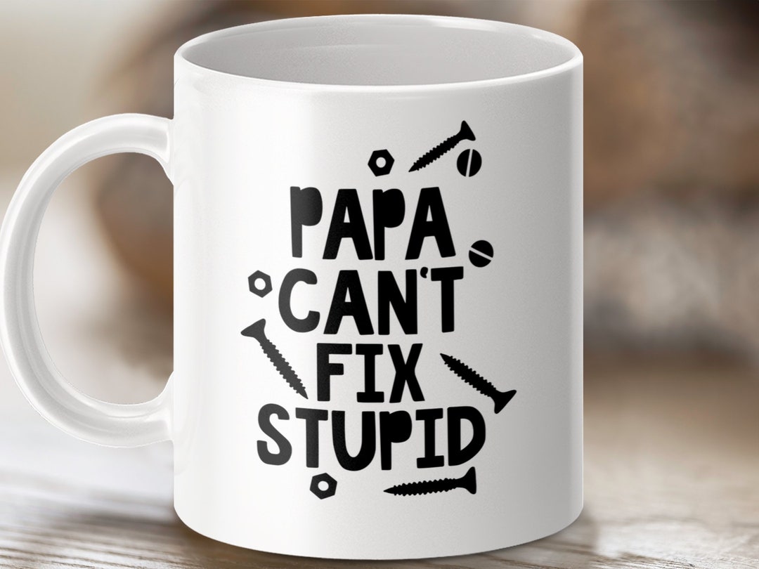 Funny Papa Can't Fix Stupid Mug: Tool-themed Dad Gift - Etsy