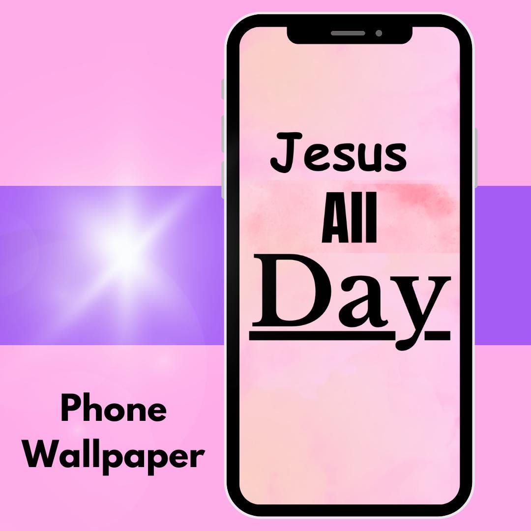 Christian Phone Wallpaper • Screensaver • Jesus All Day • Phone ...