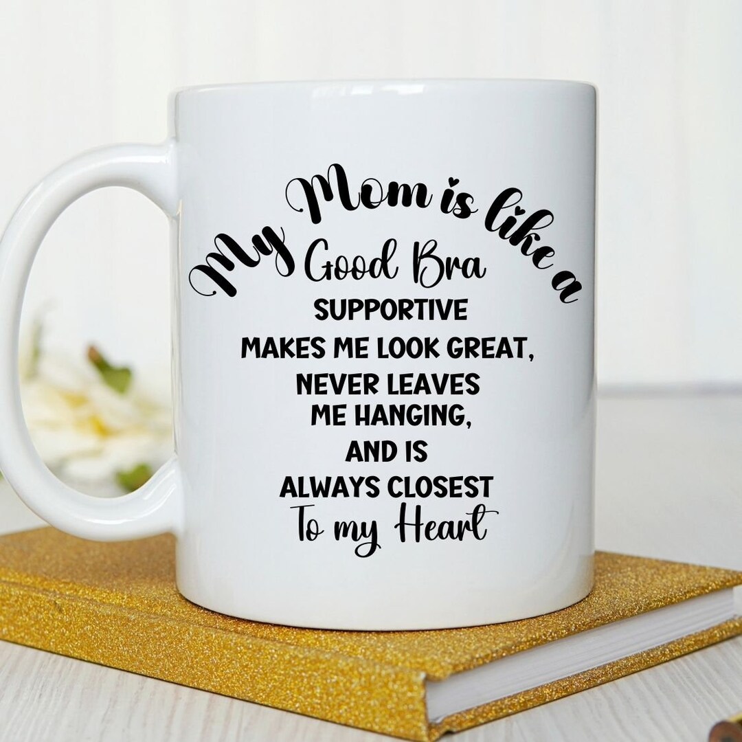 Like a Good Bra Mug, Heartwarming Mom Mug, Supportive Mom Coffee Cup ...