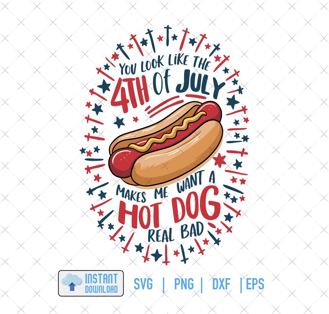 You Look Like the 4th of July Hot Dog Makes Me Want a Hot Dog Real Bad ...
