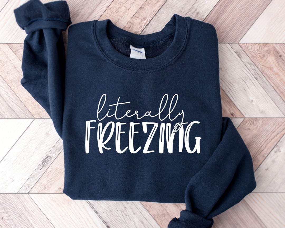 Literally Freezing Sweatshirt: Winter Hoodie, Cold Weather Gift - Etsy