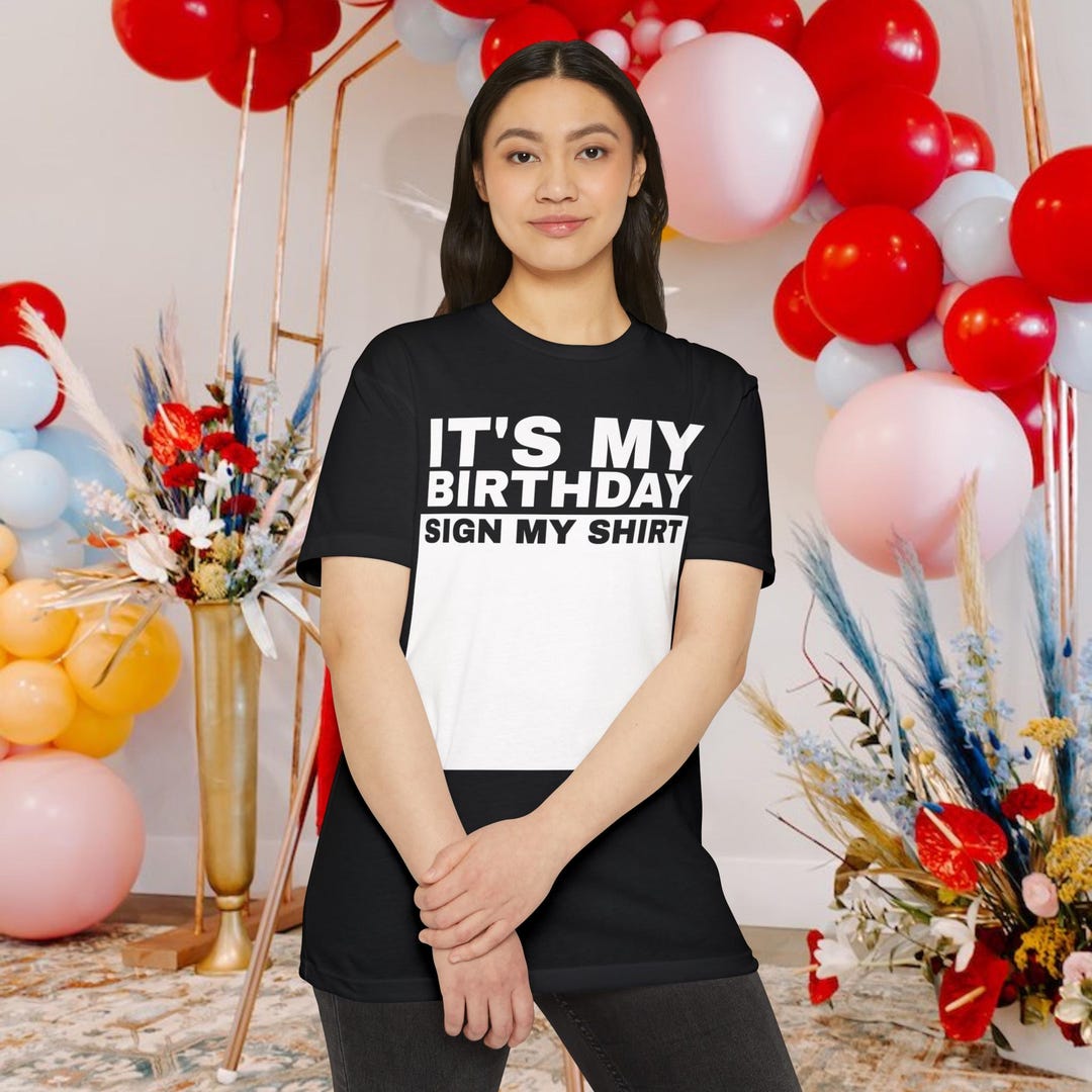 It's My Birthday Sign My Shirt T-shirt - Funny Custom Message Birthday ...